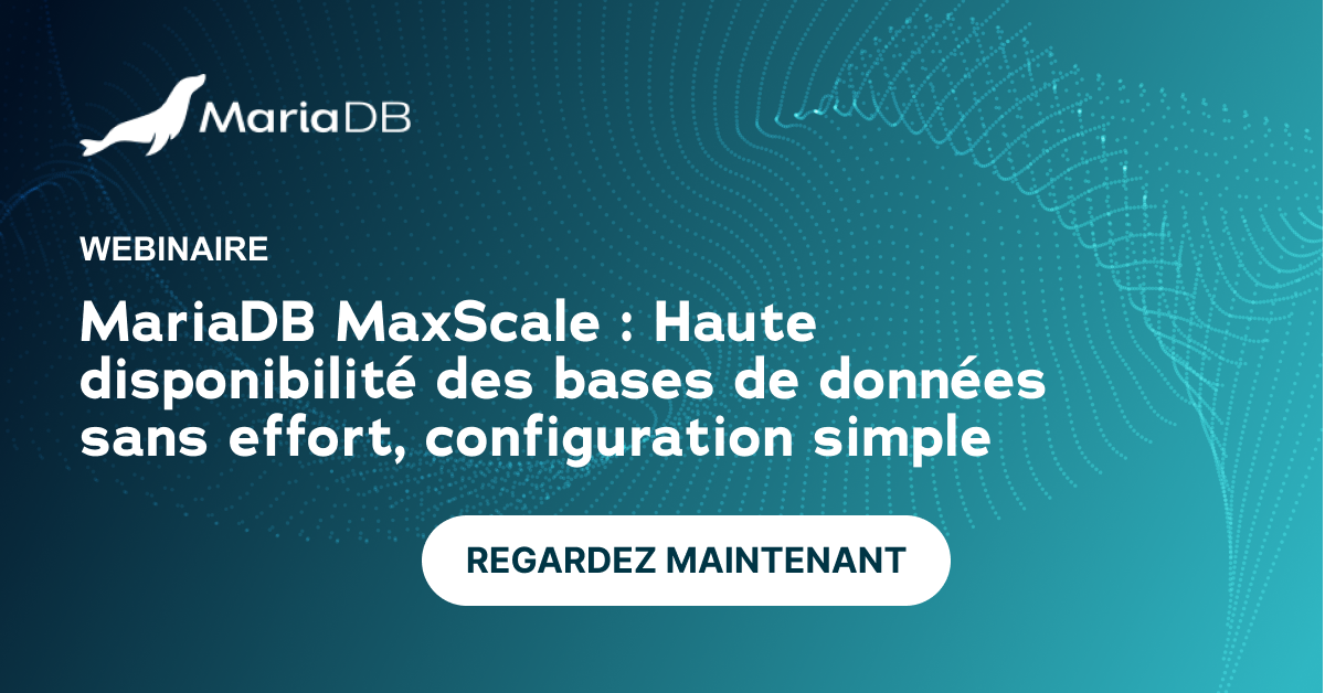 MariaDB MaxScale : Haute disponibilité des bases de données sans effort, configuration simple